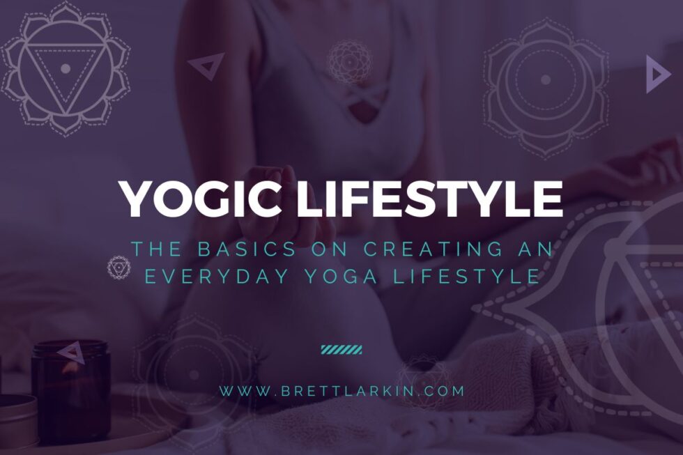 How To Create An Everyday Yogic Lifestyle – Brett Larkin Yoga