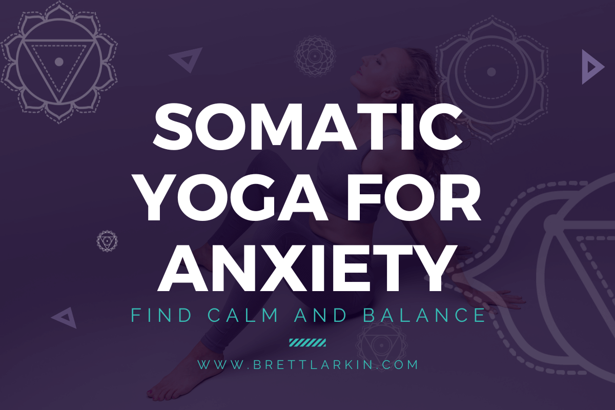 How Somatic Yoga For Anxiety Can Help You Find Calm And Balance Brett